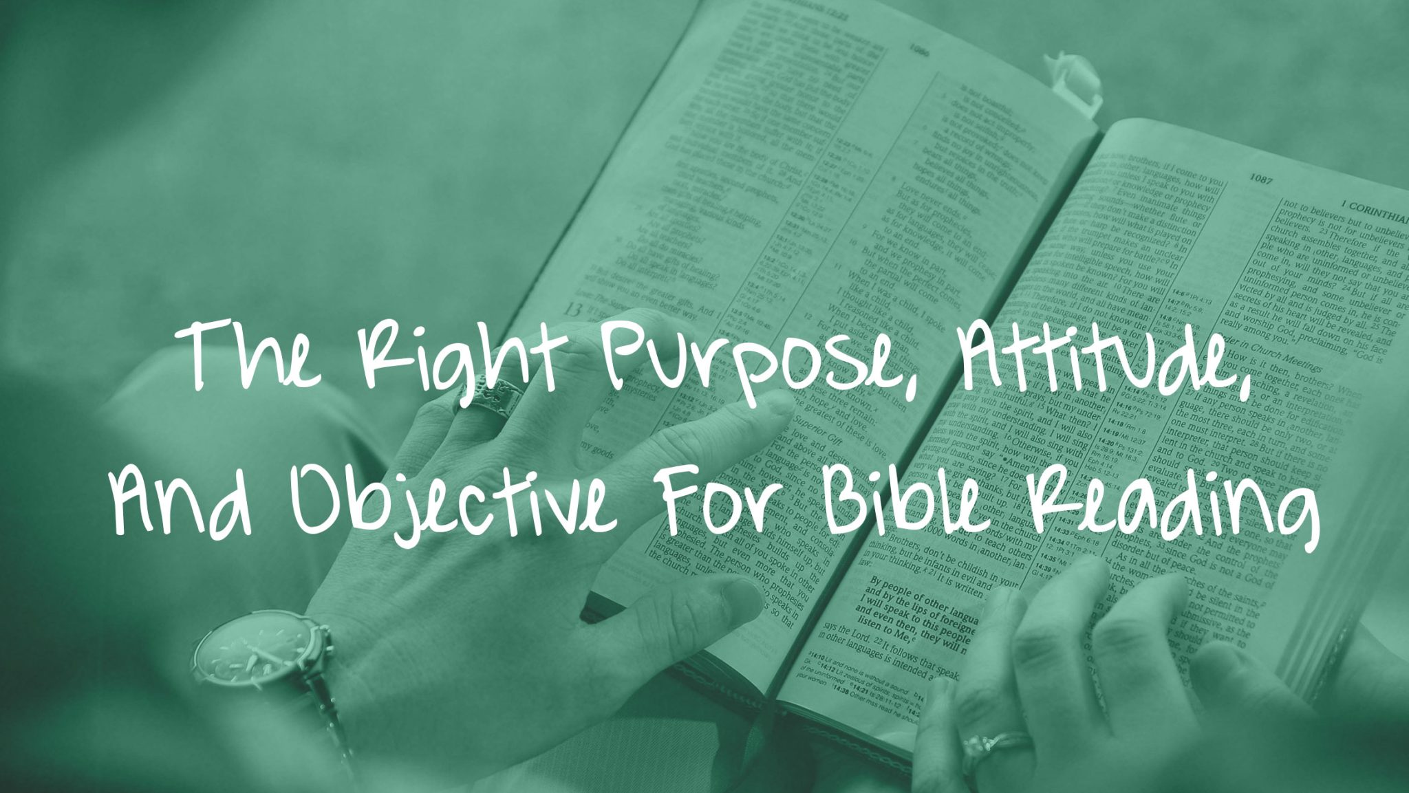 The Right Purpose, Attitude, And Objective For Bible Reading ...