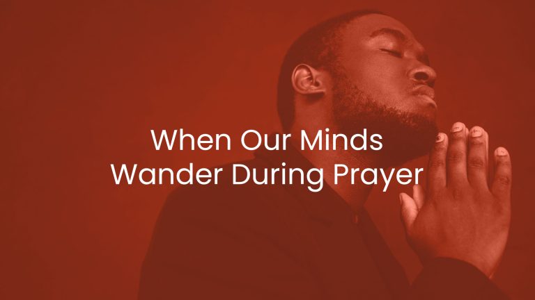 When Our Minds Wander During Prayer – grantedwardsauthor.com