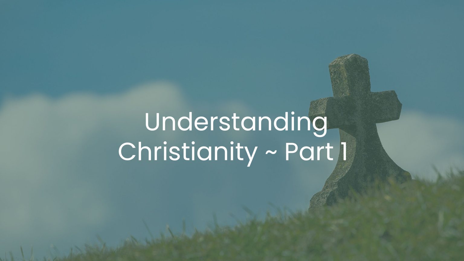 Understanding Christianity ~ Part 1 – grantedwardsauthor.com